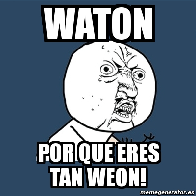 Meme Y U No - Waton por que eres tan weon! - 2236200