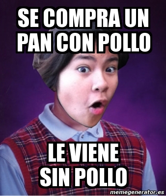 Meme Personalizado - Se compra un pan con pollo le viene sin pollo ...