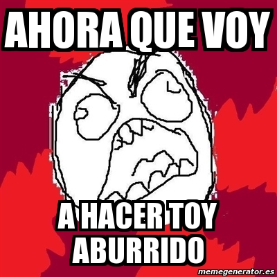 Meme Rage Fu Ahora Que Voy A Hacer Toy Aburrido 2239329