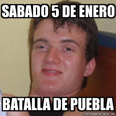 Meme Stoner Stanley - sabado 5 de enero batalla de puebla - 2239541