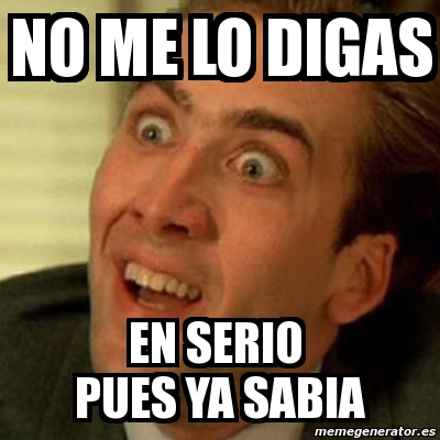 Meme No me digas - no me lo digas en serio pues ya sabia - 2240190