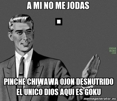 Meme Personalizado - . pinche chiwawa ojon desnutrido el unico dios ...