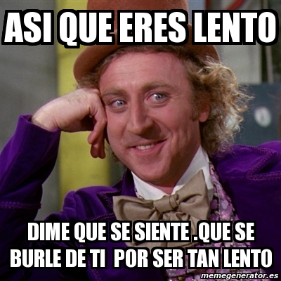 Meme Willy Wonka - asi que eres lento dime que se siente .que se burle ...