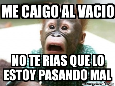 Meme Personalizado - me caigo al vacio no te rias que lo estoy pasando ...