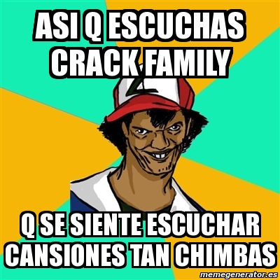 Meme Ash Pedreiro - asi q escuchas Crack Family q se siente escuchar ...