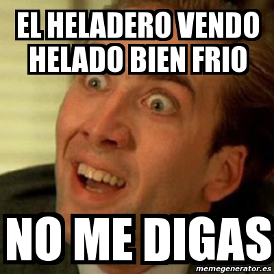 Meme No me digas - el heladero vendo helado bien frio no me digas - 2241465