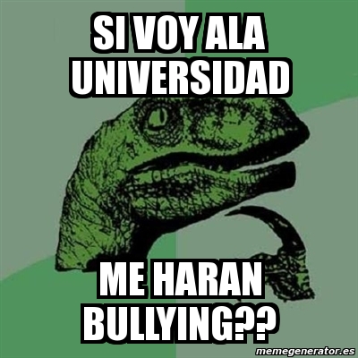 Meme Filosoraptor - SI VOY ALA UNIVERSIDAD ME HARAN BULLYING?? - 2242436
