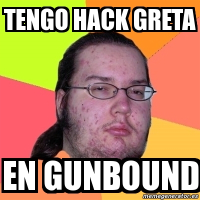 Meme Friki - tengo hack greta en gunbound - 2243151