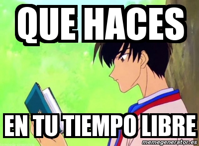 Meme Personalizado - que haces en tu tiempo libre - 2243325