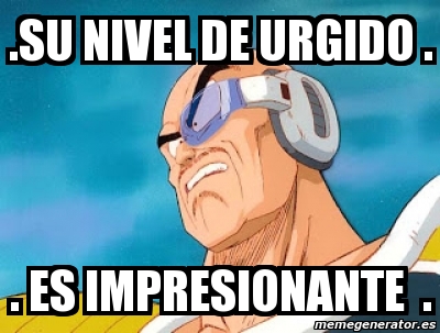 Meme Personalizado - .su nivel de urgido . . ES IMPRESIONANTE . - 2244337