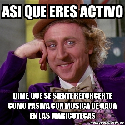 Meme Willy Wonka - Asi que eres activo dime, que se siente retorcerte ...