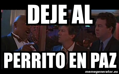Meme Personalizado - DEJE AL perrito en paz - 2244930