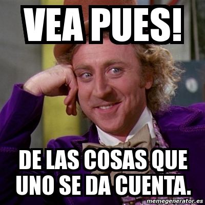 Meme Willy Wonka - VEA PUES! DE LAS COSAS QUE UNO SE DA CUENTA. - 2247729