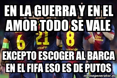 Meme Personalizado - en la guerra y en el amor todo se vale EXCEPTO ...