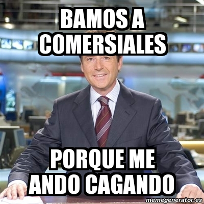 Meme Matias Prats - bamos a comersiales porque me ando cagando - 2249089