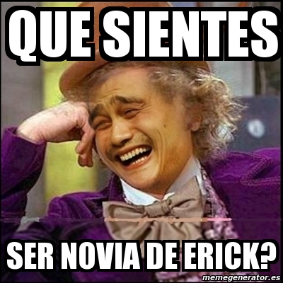 Meme Yao Wonka - que sientes ser novia de erick? - 2252941