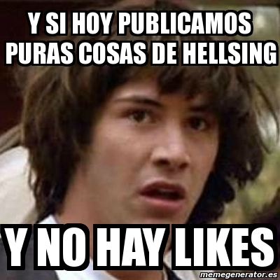 Meme Keanu Reeves - y si hoy publicamos puras cosas de hellsing y no ...