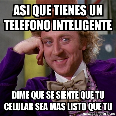 Meme Willy Wonka - ASI QUE TIENES UN TELEFONO INTELIGENTE DIME QUE SE ...