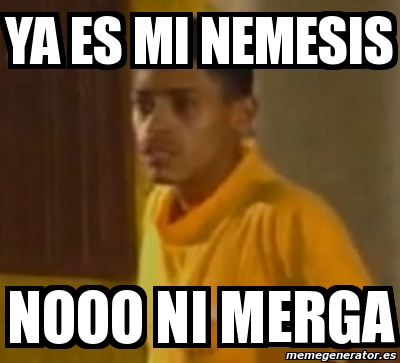 Meme Personalizado - YA ES MI NEMESIS NOOO NI MERGA - 2253287