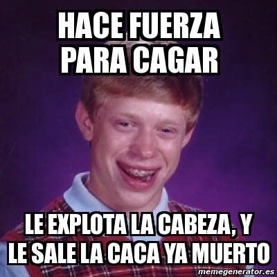 Meme Bad Luck Brian - hace fuerza para cagar le explota la cabeza, y le ...