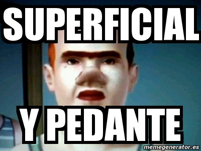 Meme Personalizado - superficial y pedante - 2256611