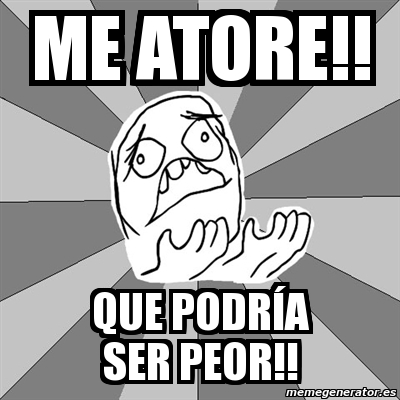 Meme Whyyy - Me atore!! que podrÃ­a ser peor!! - 2258075
