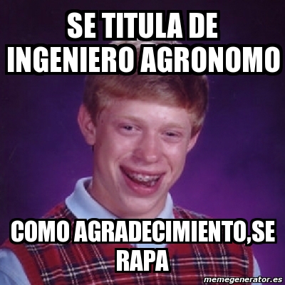 Meme Bad Luck Brian - Se titula de ingeniero agronomo como ...