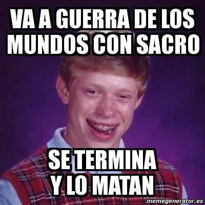 Meme Bad Luck Brian - va a guerra de los mundos con sacro se termina y ...