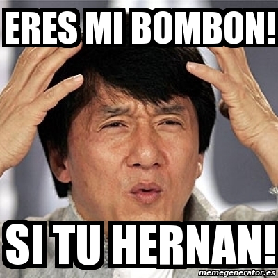 Meme Jackie Chan - Eres mi bombon! si tu hernan! - 2261852