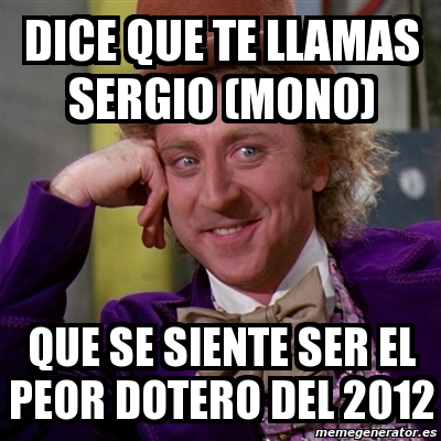 Meme Willy Wonka - dice que te llamas sergio (mono) que se siente ser ...