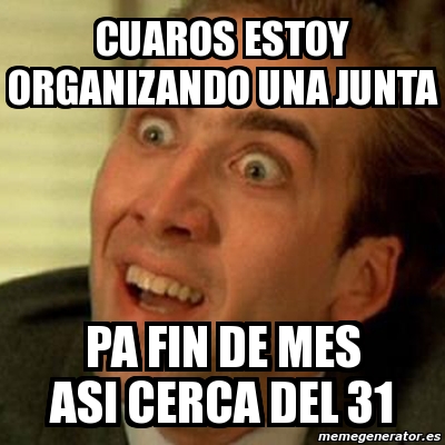 Meme No me digas - cuaros estoy organizando una junta pa fin de mes asi ...