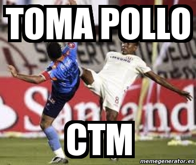 Meme Personalizado - toma pollo ctm - 2267298