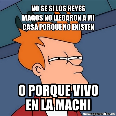 Meme Futurama Fry - no se si los reyes magos no llegaron a mi casa ...