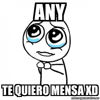 Meme Por favor - any te quiero mensa xd - 2268470
