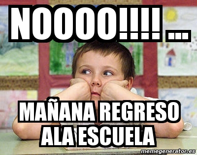 Meme Personalizado - noooo!!!! ... maÃ±ana regreso ala escuela - 2269362