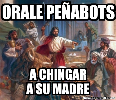 Meme Personalizado - orale peÃ±abots a chingar a su madre - 2270139