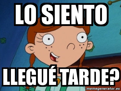 Meme Personalizado - lo siento lleguÃ© tarde? - 2270305