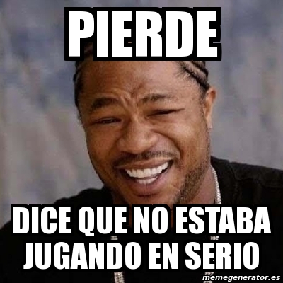 Meme Yo Dawg - Pierde dice que no estaba jugando en serio - 2270511