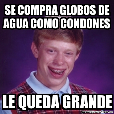 Meme Bad Luck Brian - SE COMPRA GLOBOS DE AGUA COMO CONDONES LE QUEDA ...