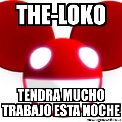 Meme Personalizado - the-loko tendra mucho trabajo esta noche - 2274009