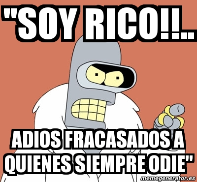 Meme Personalizado - "Soy rico!!.. adios fracasados a quienes siempre ...