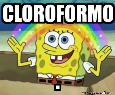 Meme Personalizado - Cloroformo . - 2277508