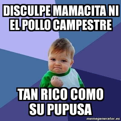 Meme Bebe Exitoso - disculpe mamacita ni el pollo campestre tan rico ...