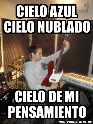 Meme Personalizado - cielo azul cielo nublado cielo de mi pensamiento ...