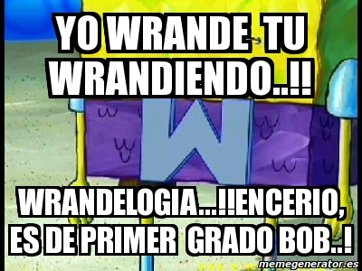 Meme Personalizado - yo wrande tu wrandiendo..!! wrandelogia ...