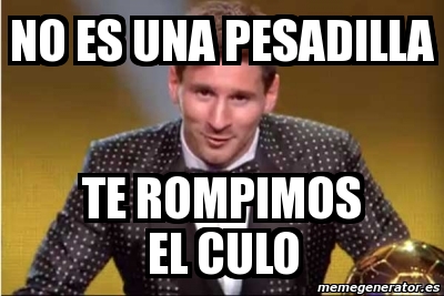 Meme Personalizado - NO ES UNA PESADILLA TE ROMPIMOS EL CULO - 2281581