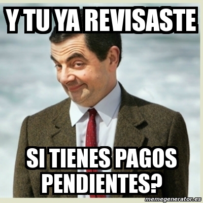 Meme Mr Bean - y tu ya revisaste si tienes pagos pendientes? - 2282255