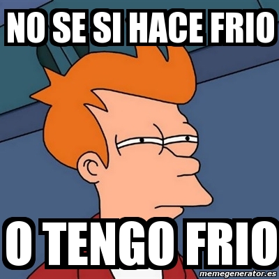 Meme Futurama Fry - NO SE SI HACE FRIO O TENGO FRIO - 2282932