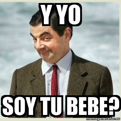 Meme Mr Bean - y yo soy tu bebe? - 2283182