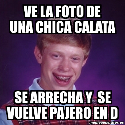 Meme Bad Luck Brian - VE LA FOTO DE UNA CHICA CALATA SE ARRECHA Y SE ...
